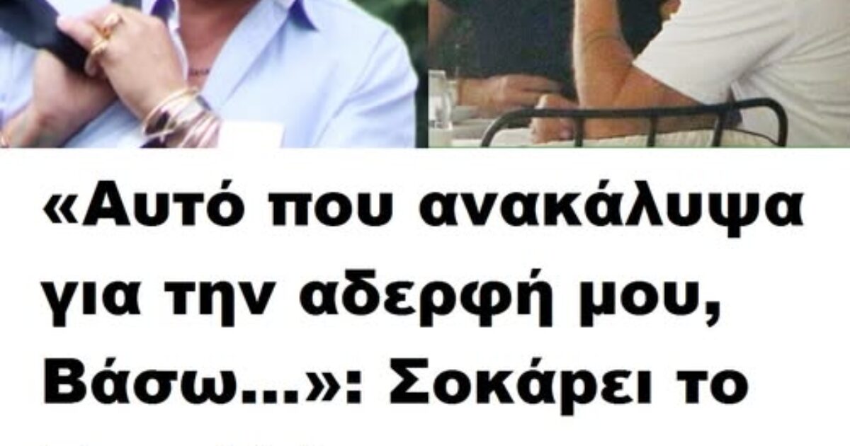 «Aυτό που ανακάλυψα για την αδερφή μου, Βάσω…»: Σοκάpει το Πανελλήνιο η ...